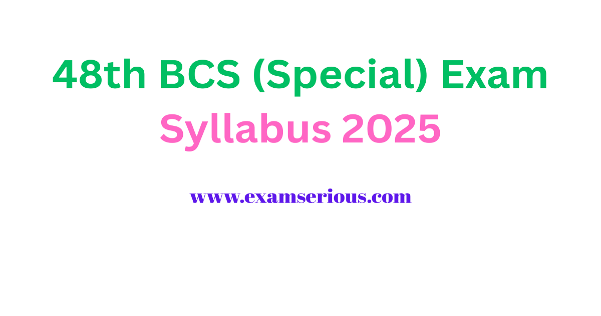 48th BCS (Special) Exam Syllabus 2025 - EXAM SERIOUS