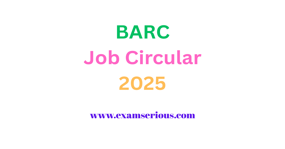 BARC Job Circular 2025 - EXAM SERIOUS