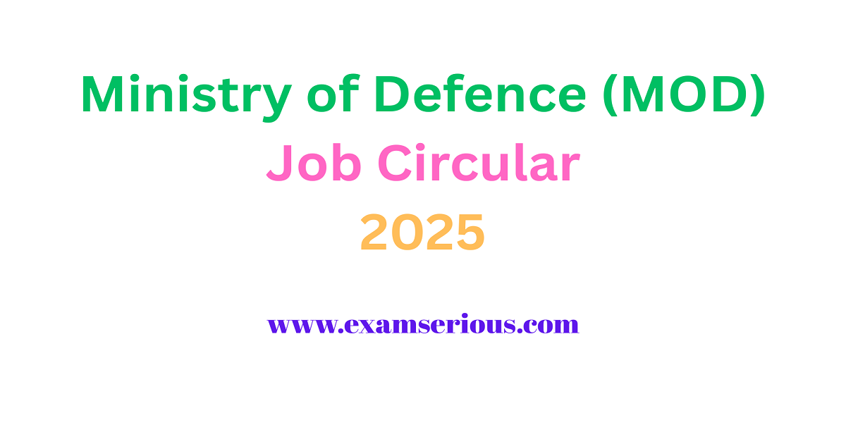Ministry of Defence (MOD) Job Circular 2025 - EXAM SERIOUS