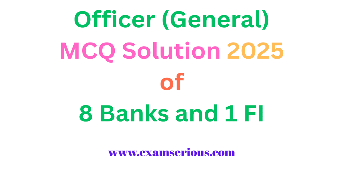 Officer (General) MCQ Solution 2025 of 8 Banks and 1 FI - EXAM SERIOUS